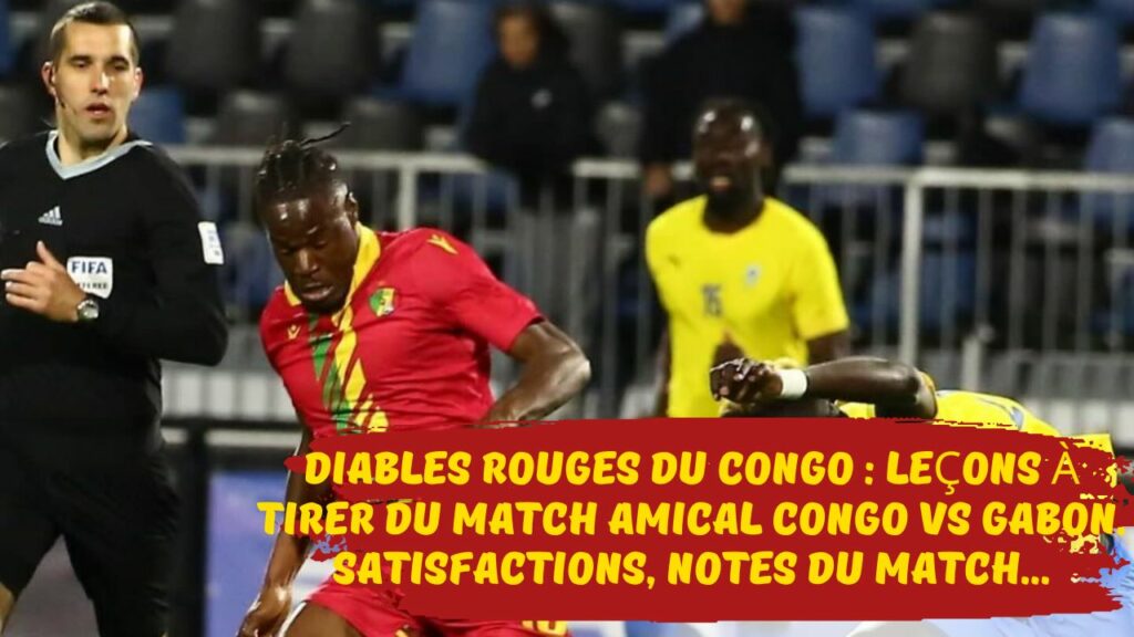 Diables Rouges du Congo : leçons à tirer du match amical Congo vs Gabon ...